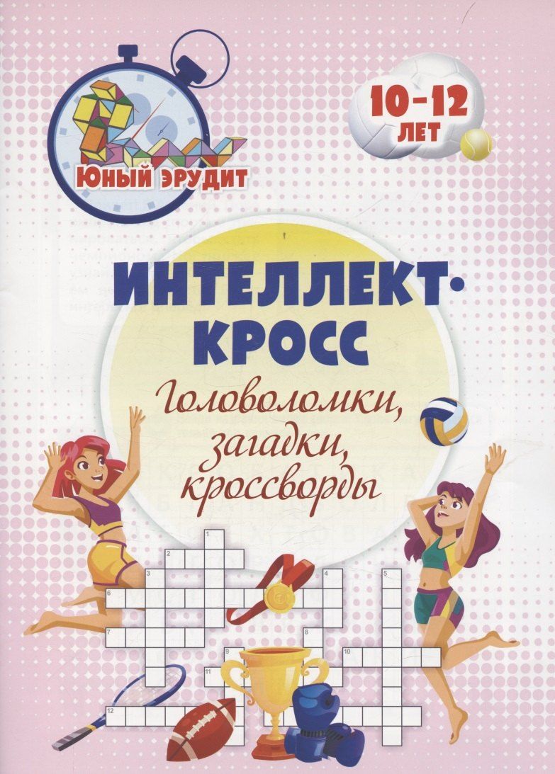 Интеллект-кросс: головоломки, загадки, кроссворды. Детям 10-12 лет
