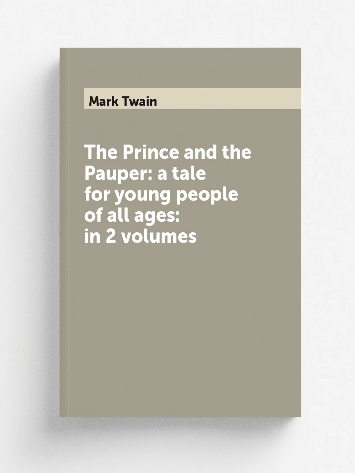The Prince and the Pauper: a tale for young people of all ages: in 2 volumes