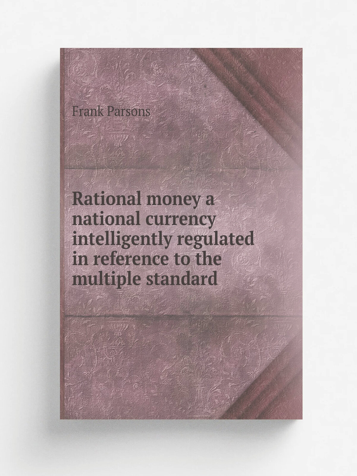 Rational money a national currency intelligently regulated in reference to the multiple standard