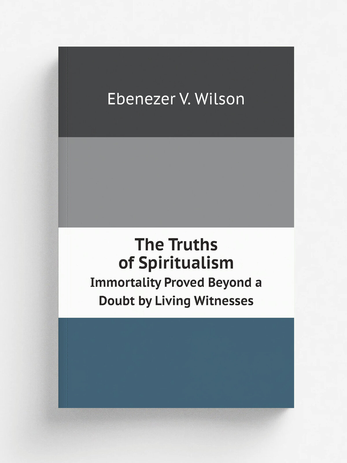 The Truths of Spiritualism. Immortality Proved Beyond a Doubt by Living Witnesses