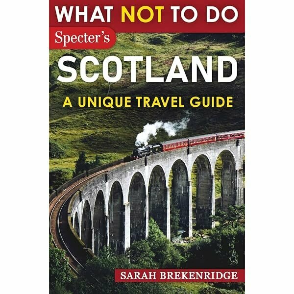 What Not To Do - Scotland (A Unique Travel Guide): Plan Your Scottish Adventure With Expert Advice and Insider Tips: Travel With Confidence, Avoid . & Nature (What NOT To Do - Travel Guides)，Reprinted paperback book