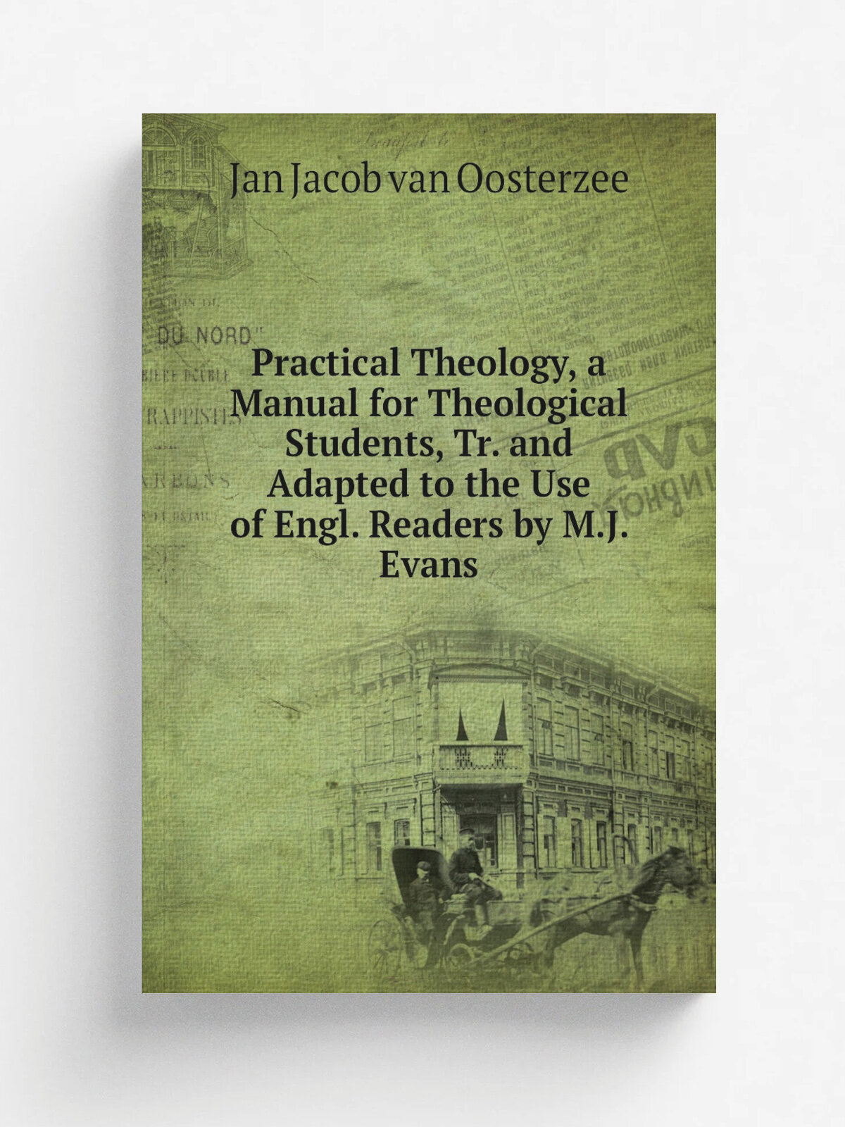 Practical Theology, a Manual for Theological Students, Tr. and Adapted to the Use of Engl. Readers by M.J. Evans