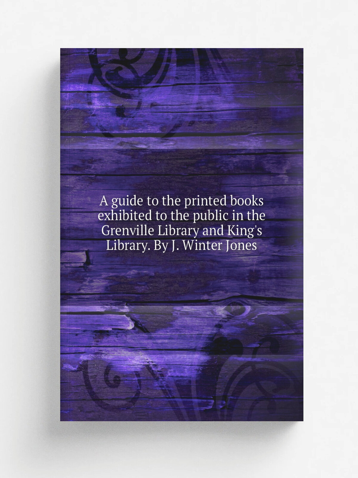 A guide to the printed books exhibited to the public in the Grenville Library and King's Library. By J. Winter Jones