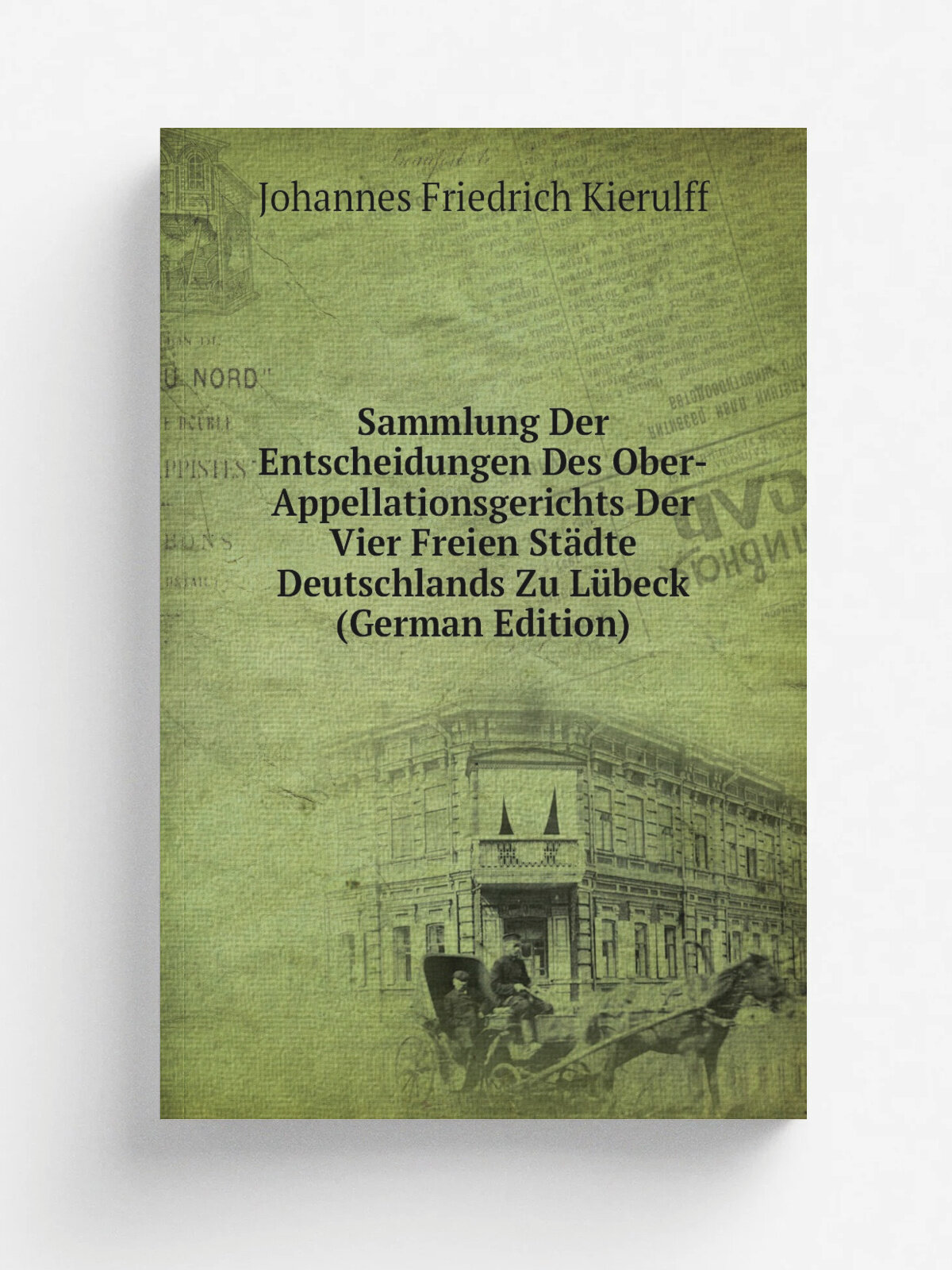 Sammlung Der Entscheidungen Des Ober-Appellationsgerichts Der Vier Freien St.dte Deutschlands Zu L.beck (German Edition) | Johannes Friedrich Kierulf…