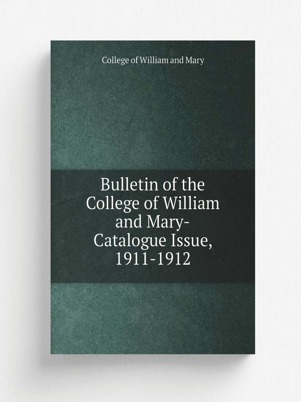 Bulletin of the College of William and Mary-Catalogue Issue, 1911-1912 | College of William and Mary | 1912 | College of William and Mary | Репринт