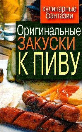 Оригинальные закуски к пиву / Красичкова А. Г.