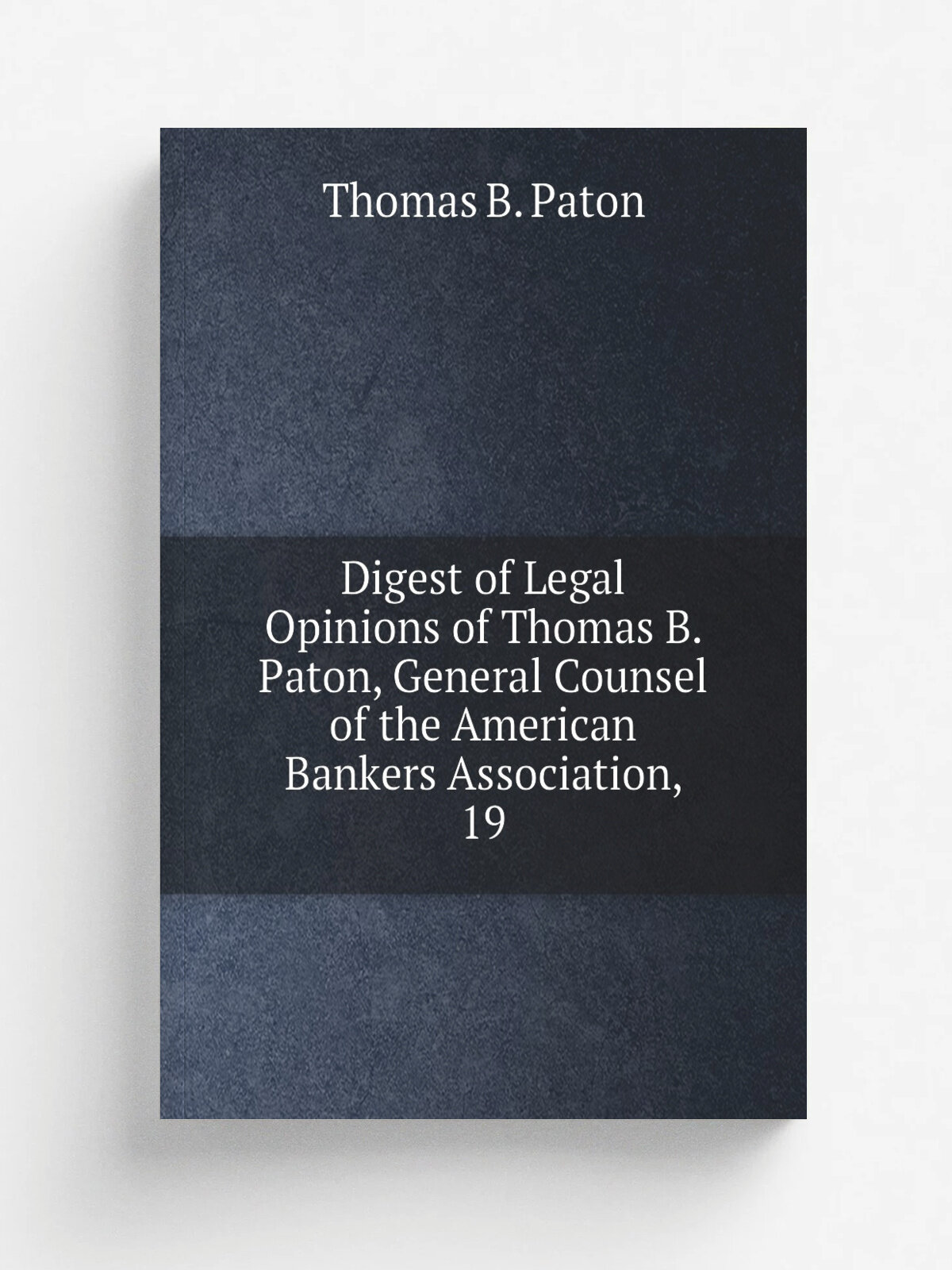 Digest of Legal Opinions of Thomas B. Paton, General Counsel of the American Bankers Association, 19