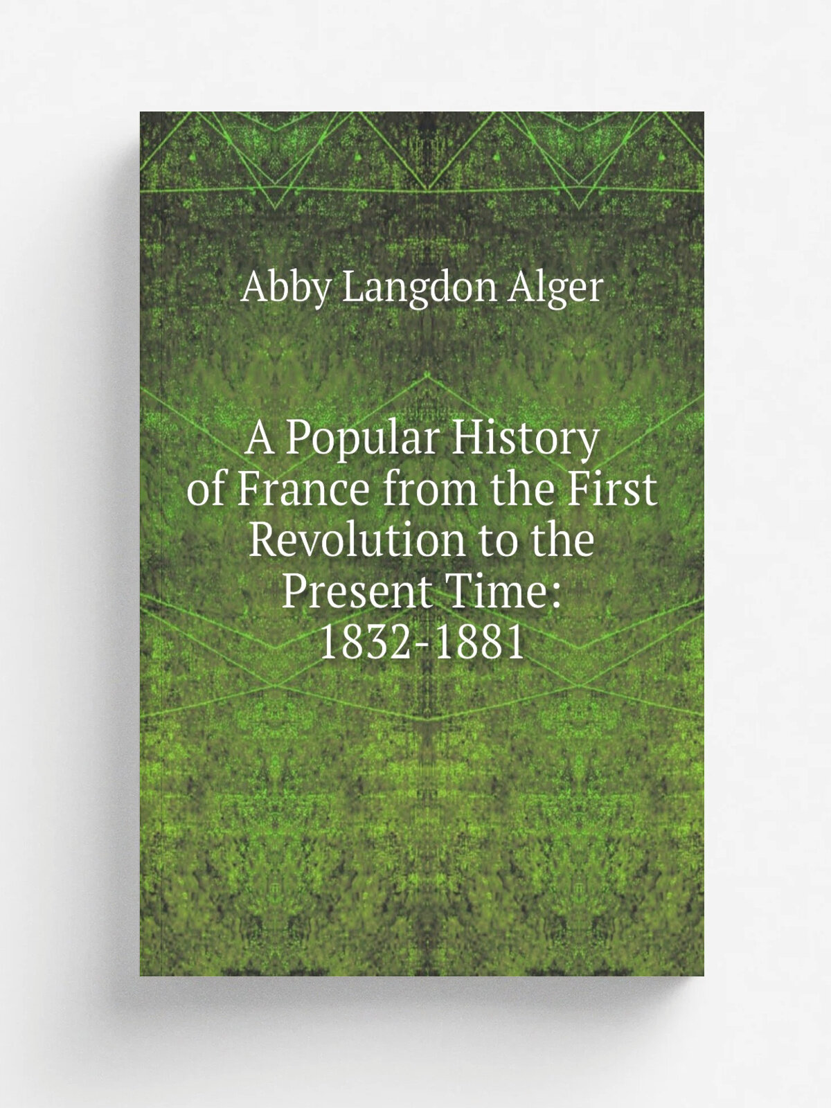 A Popular History of France from the First Revolution to the Present Time: 1832-1881
