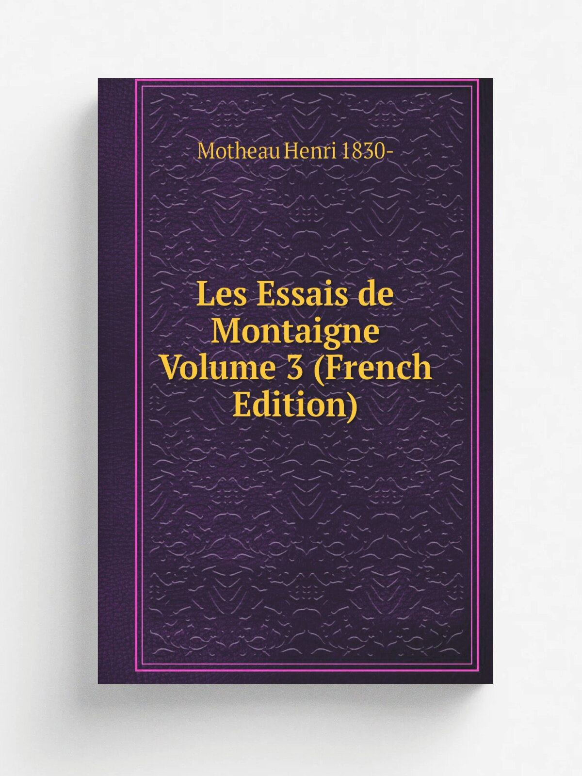 Les Essais de Montaigne Volume 3 (French Edition) | Motheau Henri 1830- | Репринт