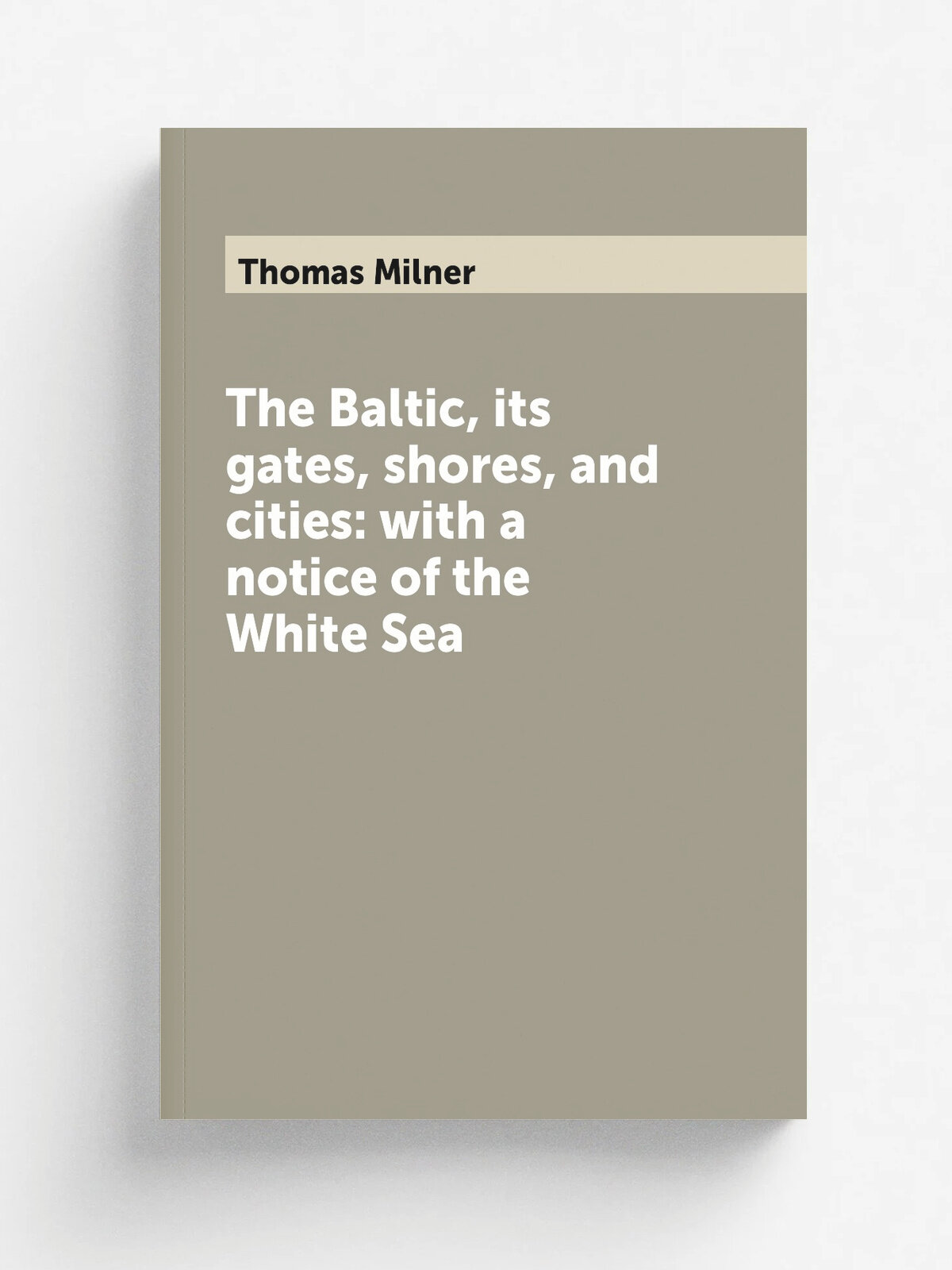 The Baltic, its gates, shores, and cities: with a notice of the White Sea