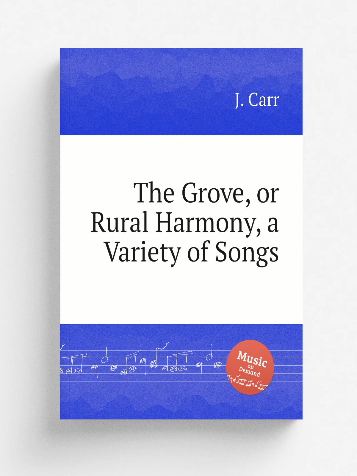 The Grove, or Rural Harmony, a Variety of Songs | J. Carr | Репринт