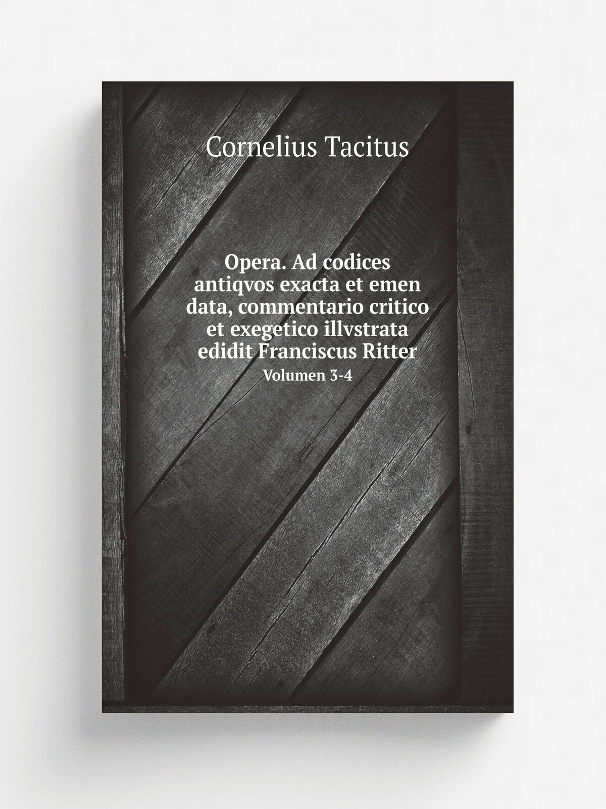 Opera. Ad codices antiqvos exacta et emen data, commentario critico et exegetico illvstrata edidit Franciscus Ritter. Volumen 3-4