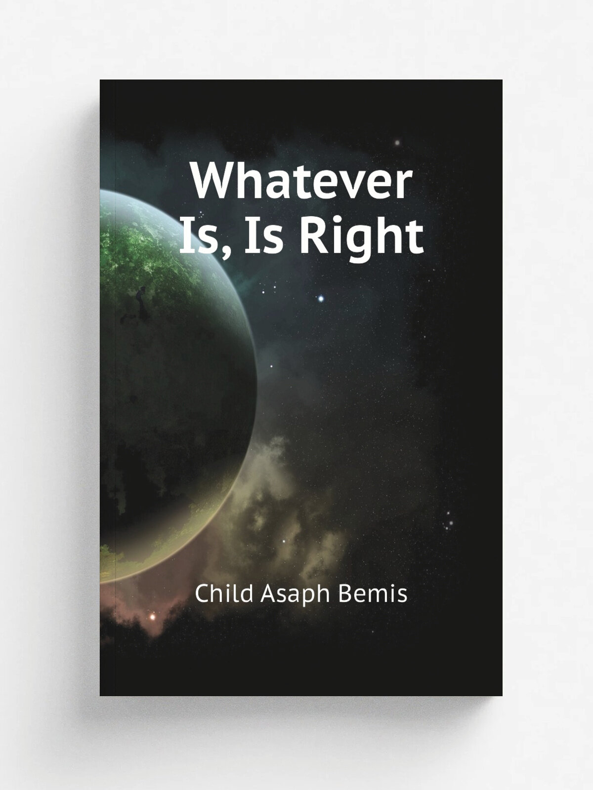Whatever Is, Is Right | Child Asaph Bemis | Репринт
