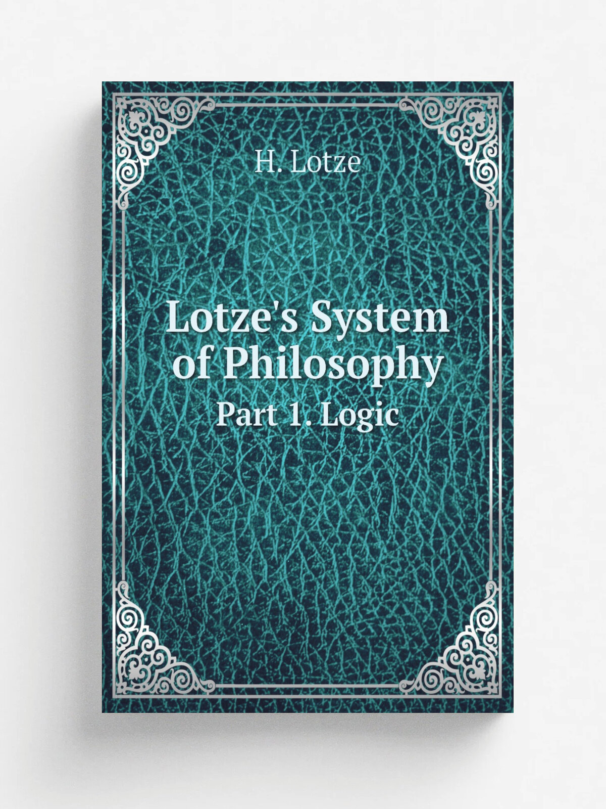 Lotze's System of Philosophy. Part 1. Logic