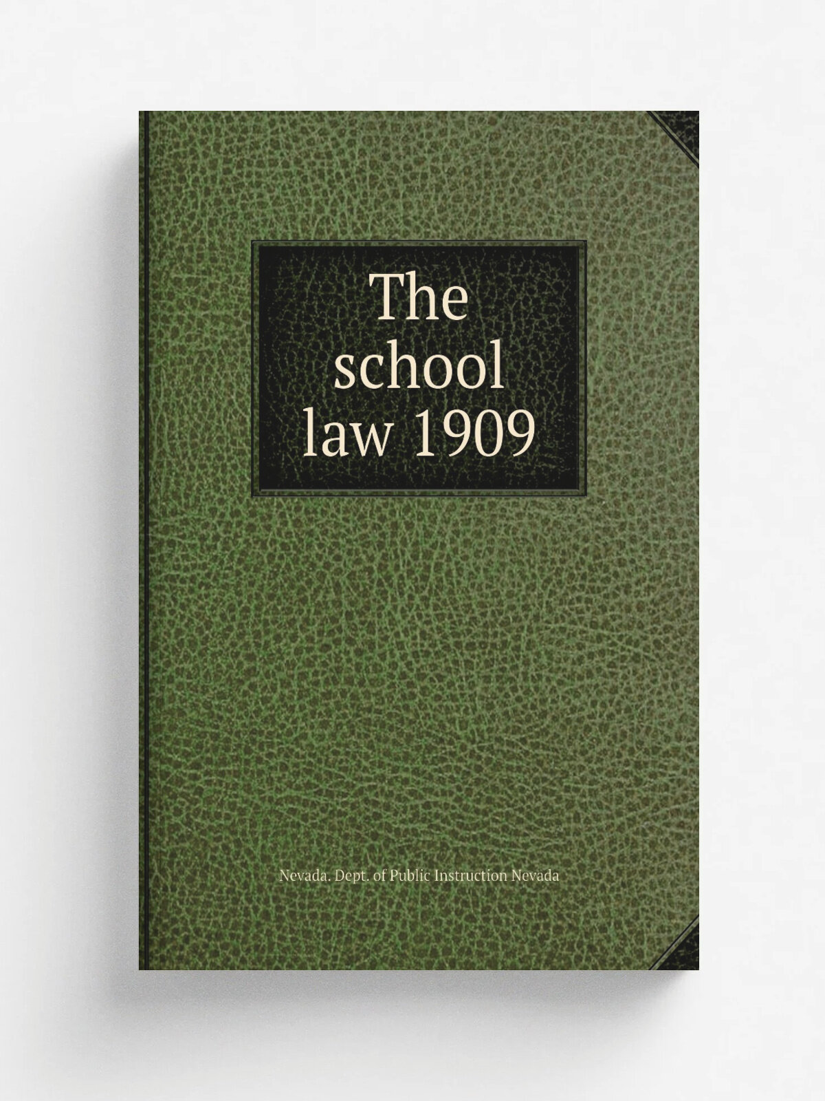 The school law 1909 | Nevada. Dept. of Public Instruction Nevada | 1909 | Carson City, J.G. McCarthy, State Printer | Репринт