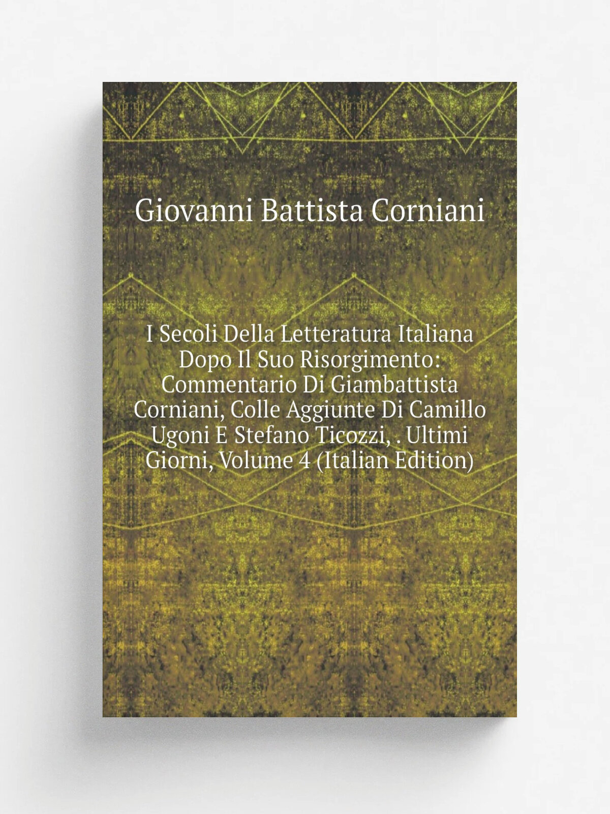 I Secoli Della Letteratura Italiana Dopo Il Suo Risorgimento: Commentario Di Giambattista Corniani, Colle Aggiunte Di Camillo Ugoni E Stefano Ticozzi…