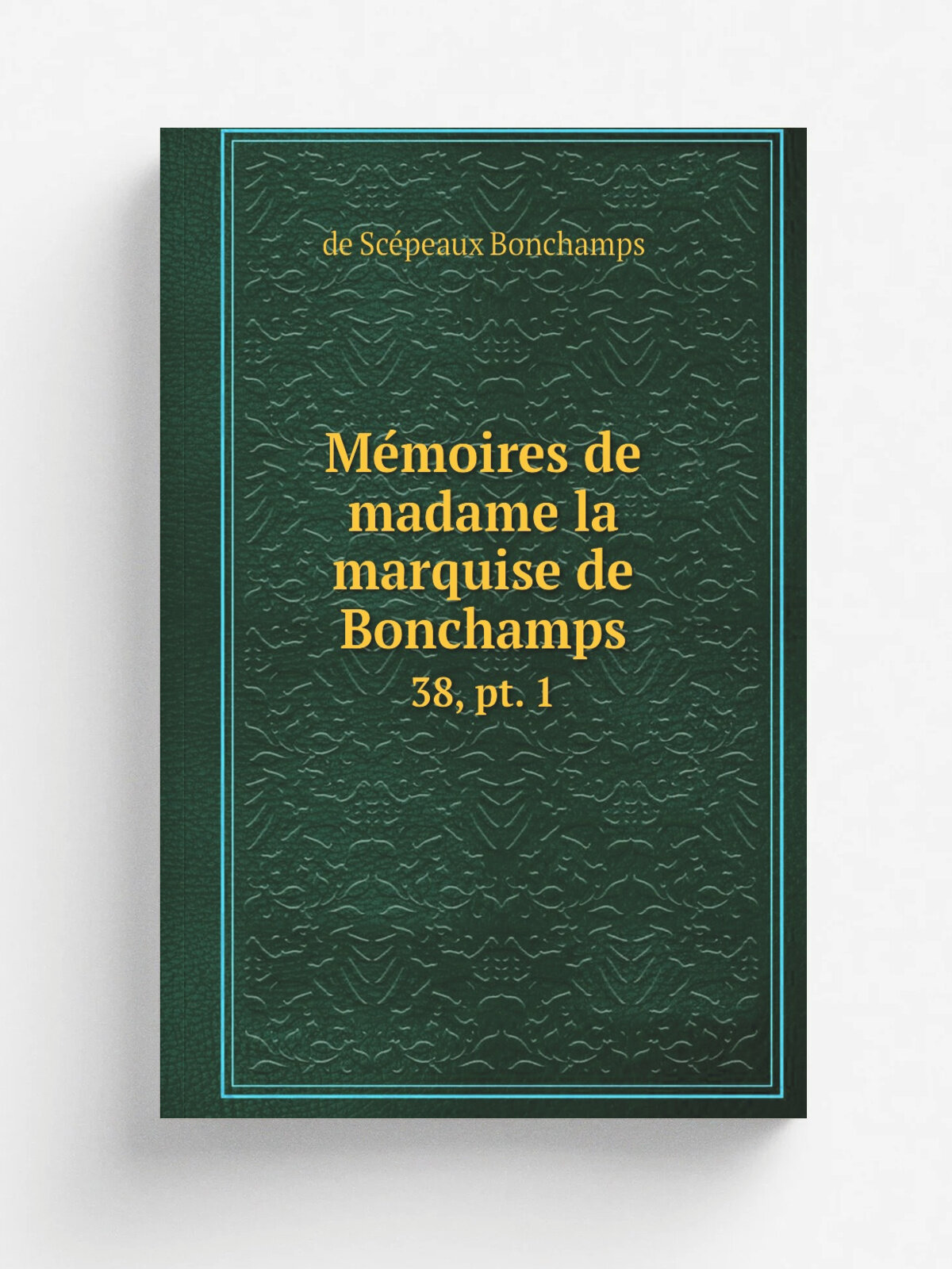 Me.moires de madame la marquise de Bonchamps. 38, pt. 1 | de Sce.peaux Bonchamps | 1823 | Paris : Baudouin | Репринт