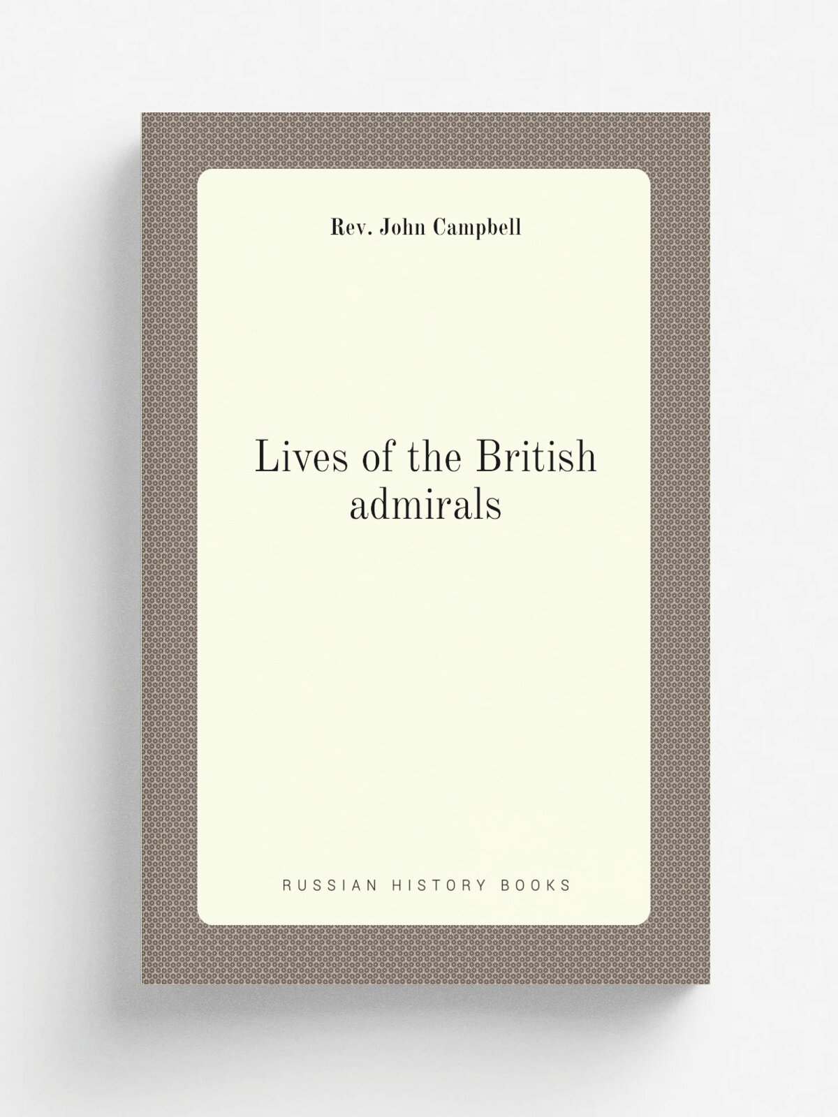 Lives of the British admirals | Rev. John Campbell | 1817 | London, C.J. Barrington and J. Harris | Репринт