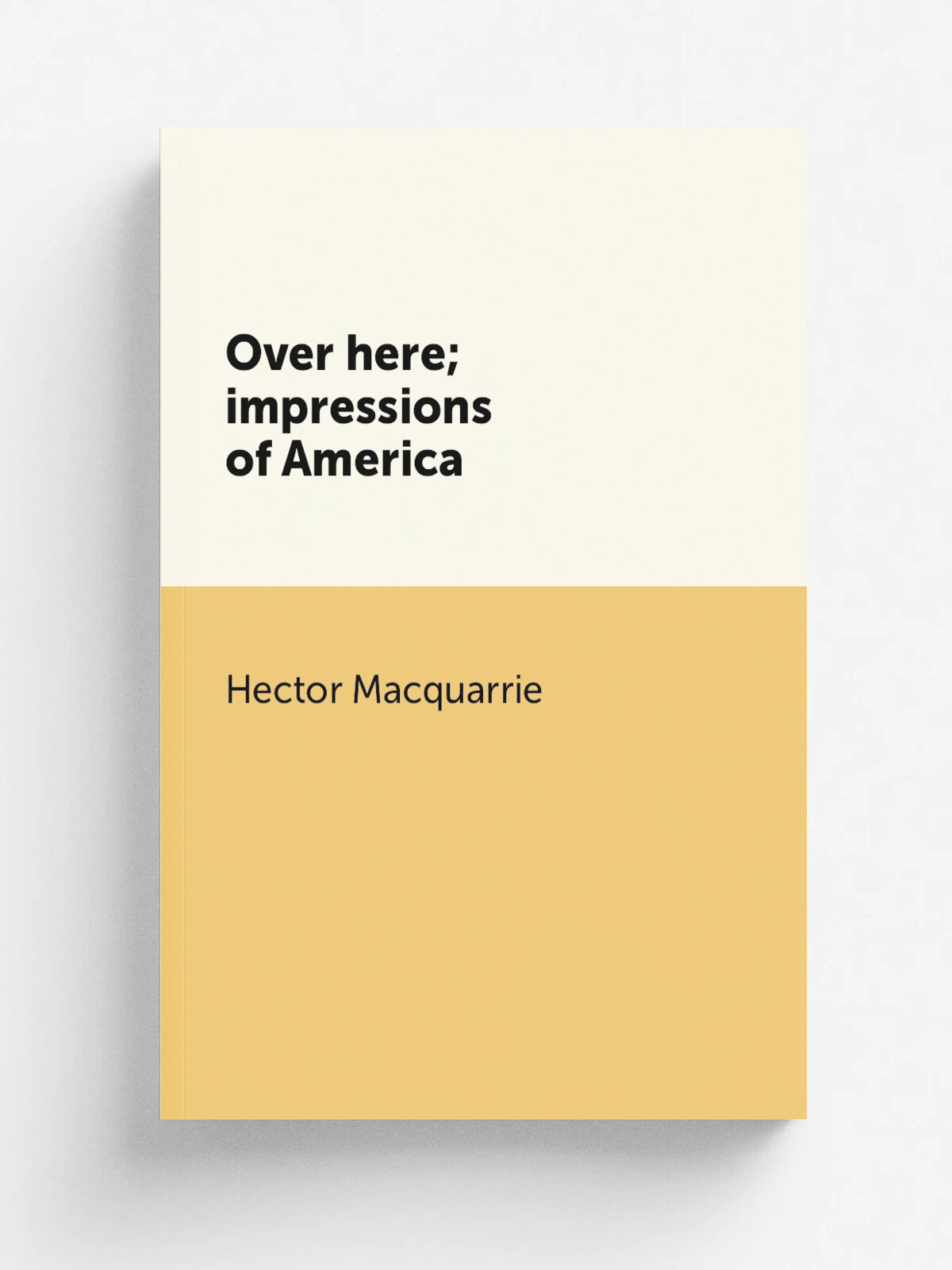 Over here; impressions of America | Hector Macquarrie | 1918 | Philadelphia, London, J.B. Lippincott company | Репринт