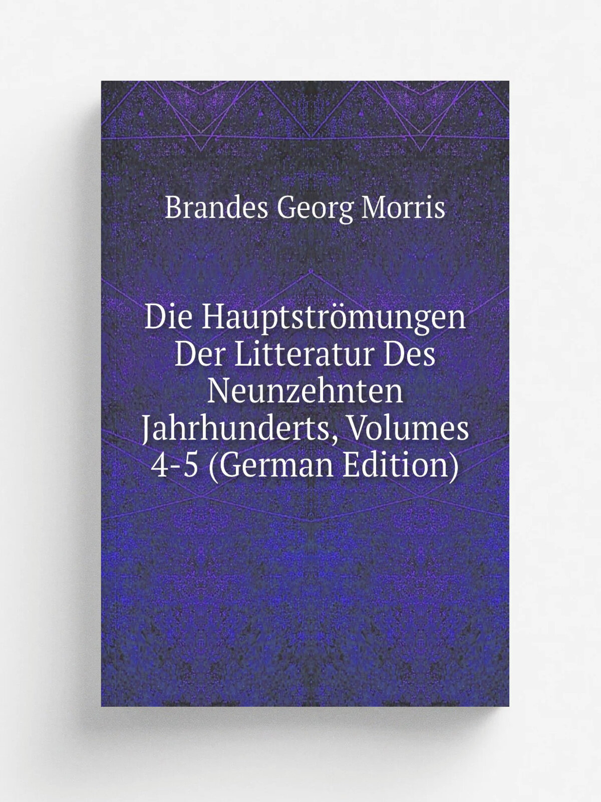 Die Hauptstr.mungen Der Litteratur Des Neunzehnten Jahrhunderts, Volumes 4-5 (German Edition) | Brandes Georg Morris | Репринт