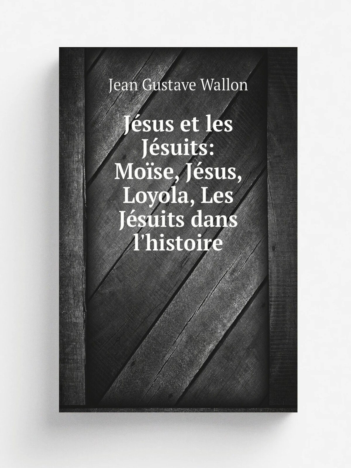 "J.sus et les J.suits: Mo.se, J.sus, Loyola, Les J.suits dans l'histoire" | Jean Gustave Wallon | 1879 | G. Charpentier | Репринт