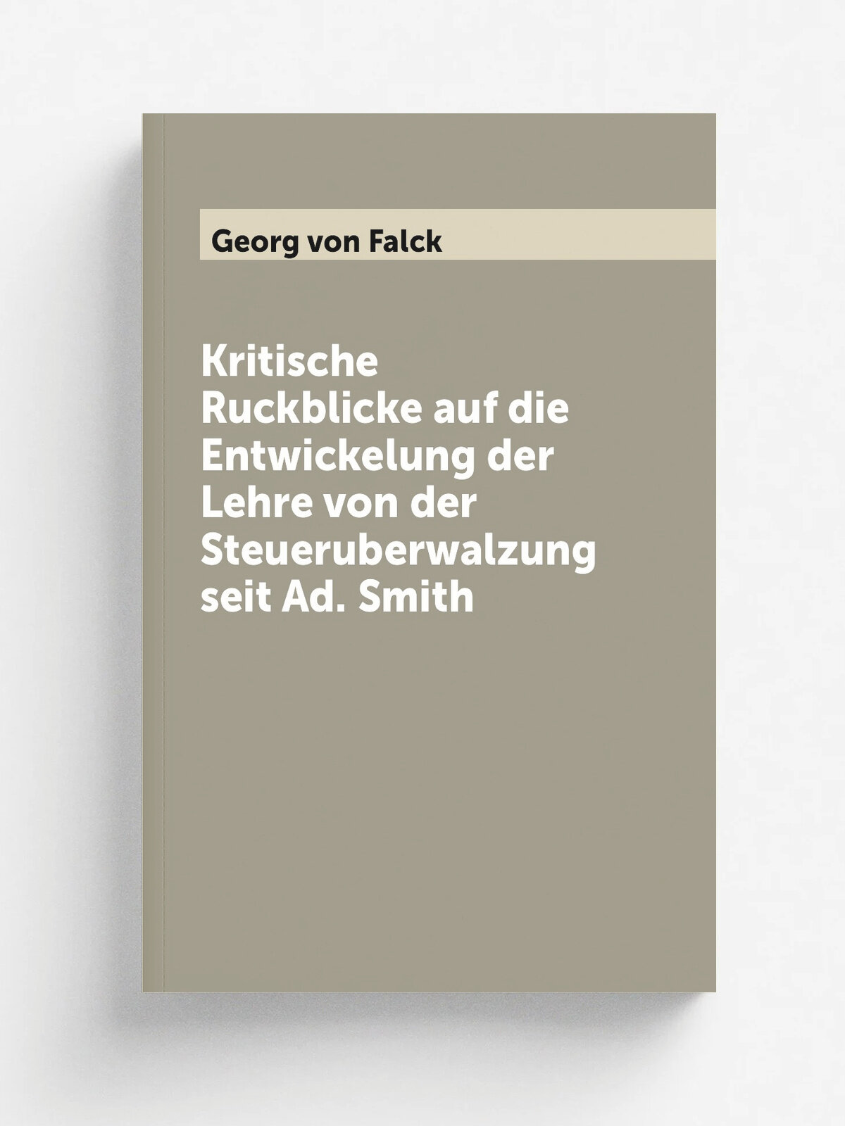Kritische Ruckblicke auf die Entwickelung der Lehre von der Steueruberwalzung seit Ad. Smith