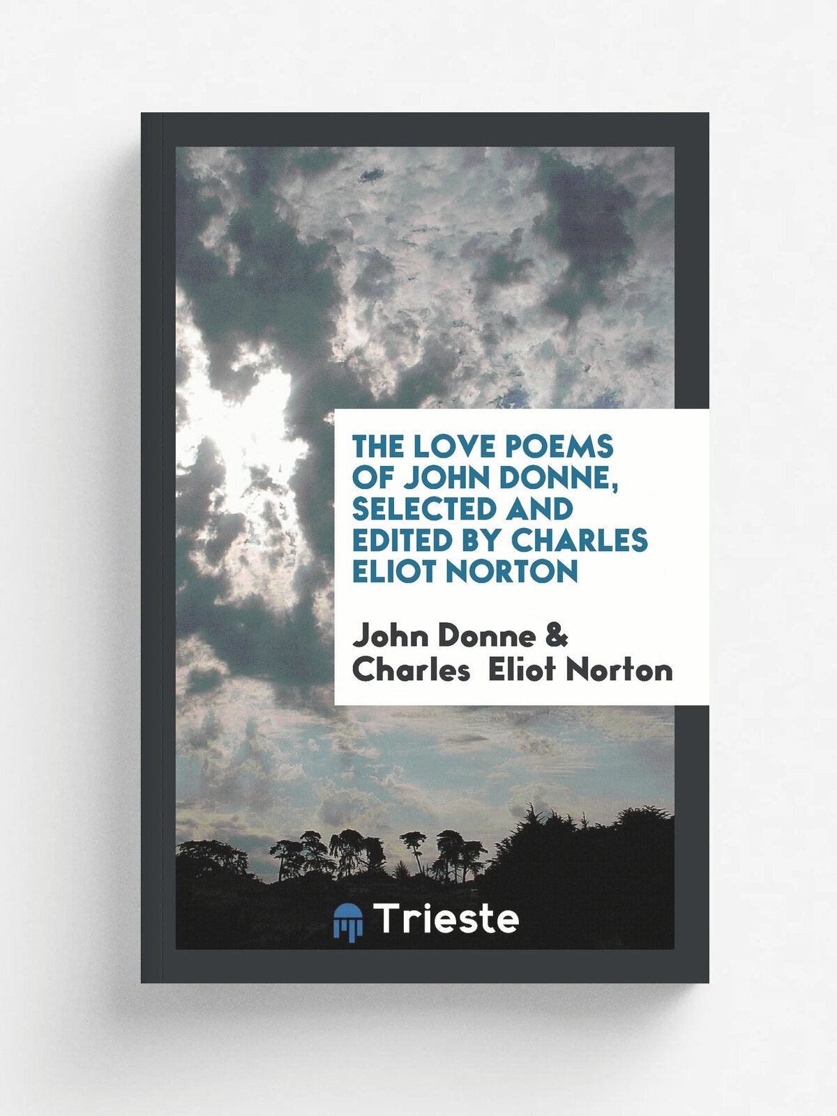 The Love Poems of John Donne. Selected and Ed. by Charles Eliot Norton