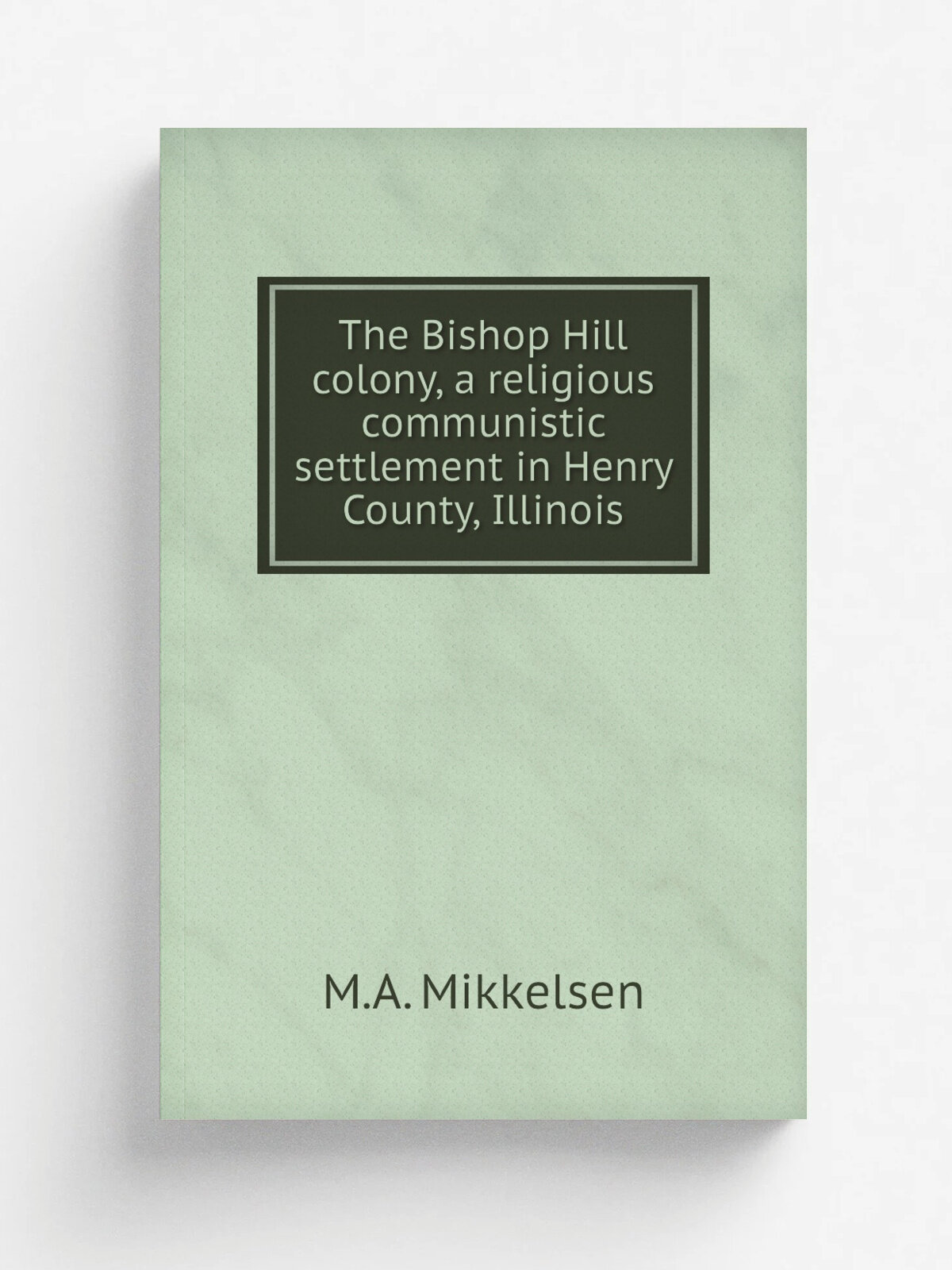 The Bishop Hill colony, a religious communistic settlement in Henry County, Illinois