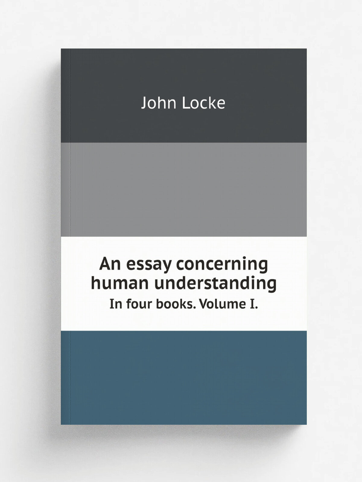 An essay concerning human understanding. In four books. Volume I.
