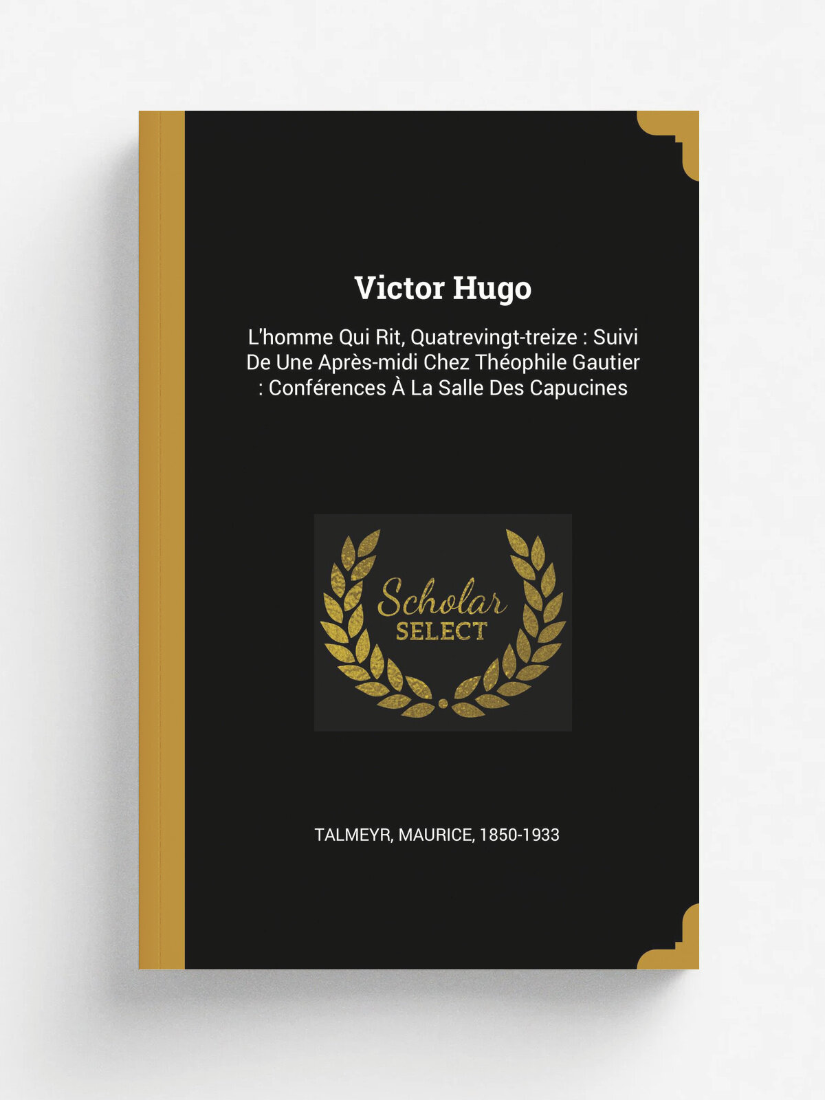 Victor Hugo. L'homme Qui Rit, Quatrevingt-treize : Suivi De Une Apr. s-midi Chez Th.ophile Gautier : Conf.rences . La Salle Des Capucines