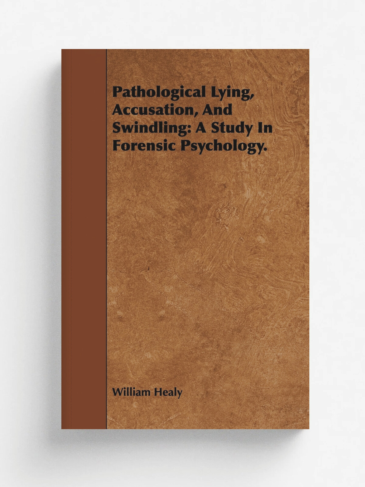 Pathological Lying, Accusation, And Swindling. A Study In Forensic Psychology.