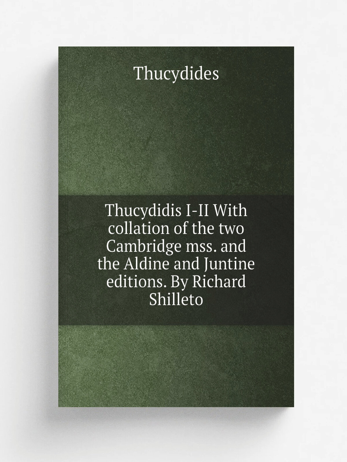 Thucydidis I-II With collation of the two Cambridge mss. and the Aldine and Juntine editions. By Richard Shilleto