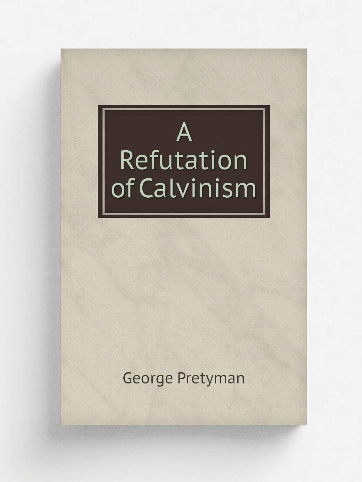 A Refutation of Calvinism | George Pretyman | 1811 | T. Cadell & W. Davies | Репринт