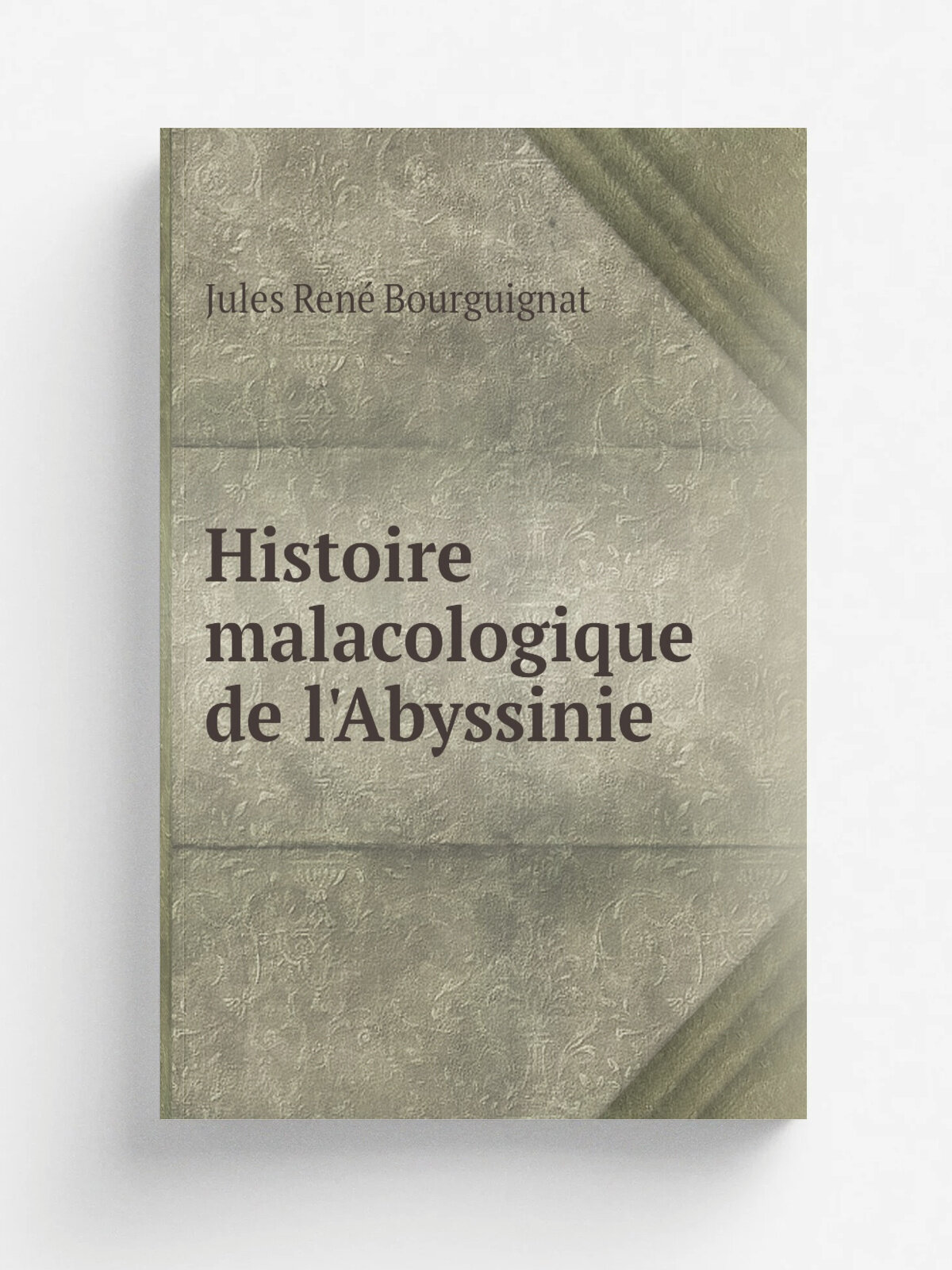 Histoire malacologique de l'Abyssinie | Jules Ren. Bourguignat | 1883 | Paris, Soci.t. anonyme des imprimeries r.unies | Репринт