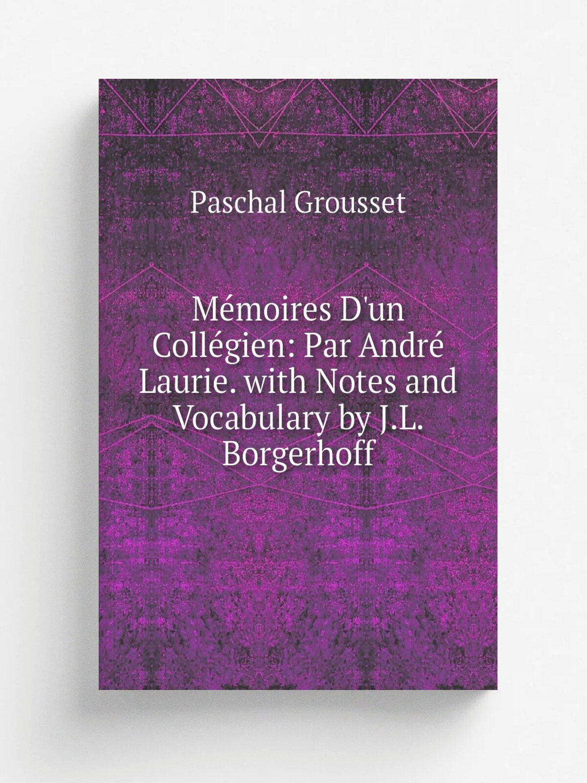 M.moires D'un Coll.gien: Par Andr. Laurie. with Notes and Vocabulary by J.L. Borgerhoff | Paschal Grousset | Репринт