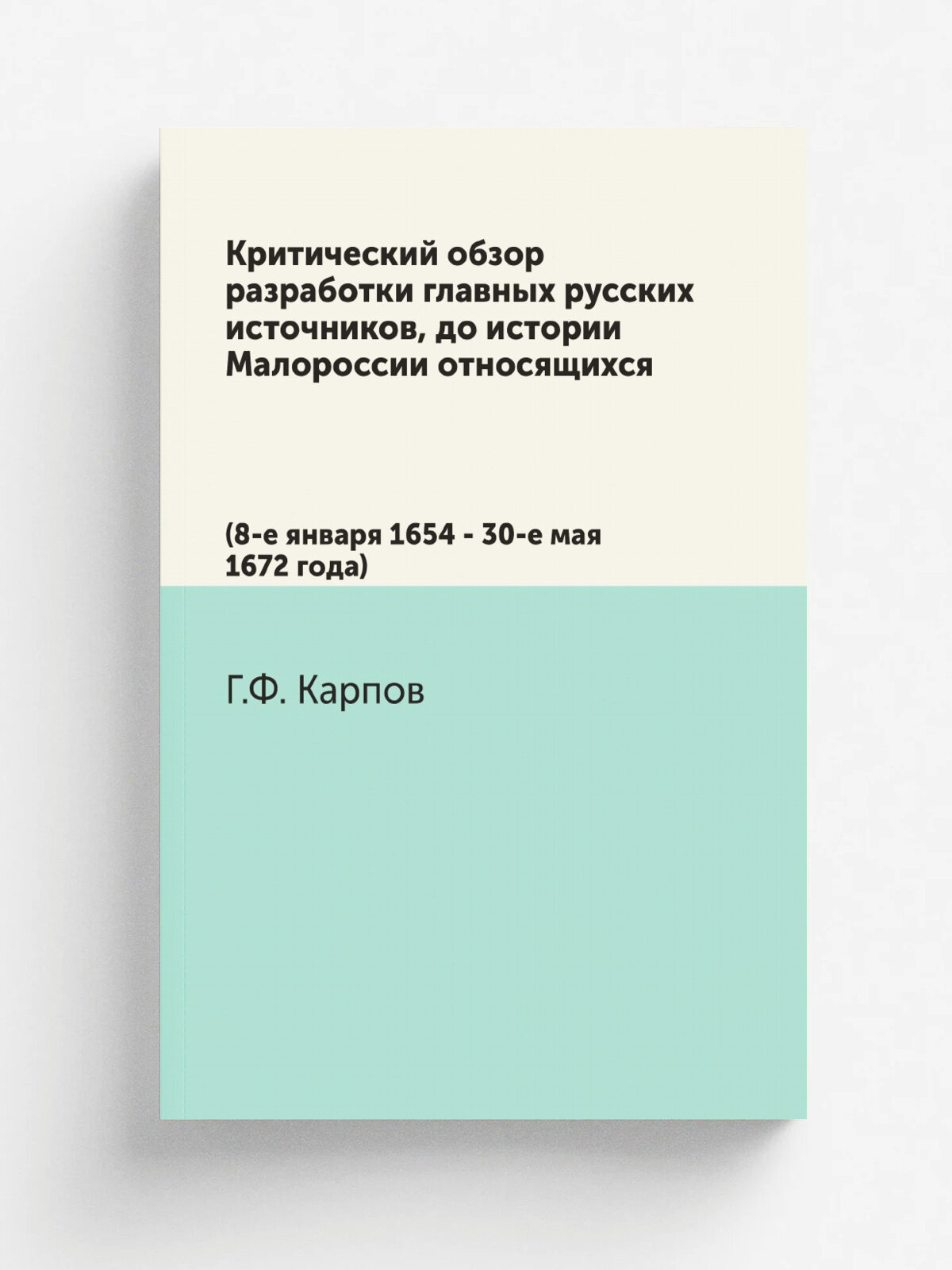 Критический обзор разработки главных русских источников, до истории Малороссии относящихся. (8-е января 1654 - 30-е мая 1672 года)