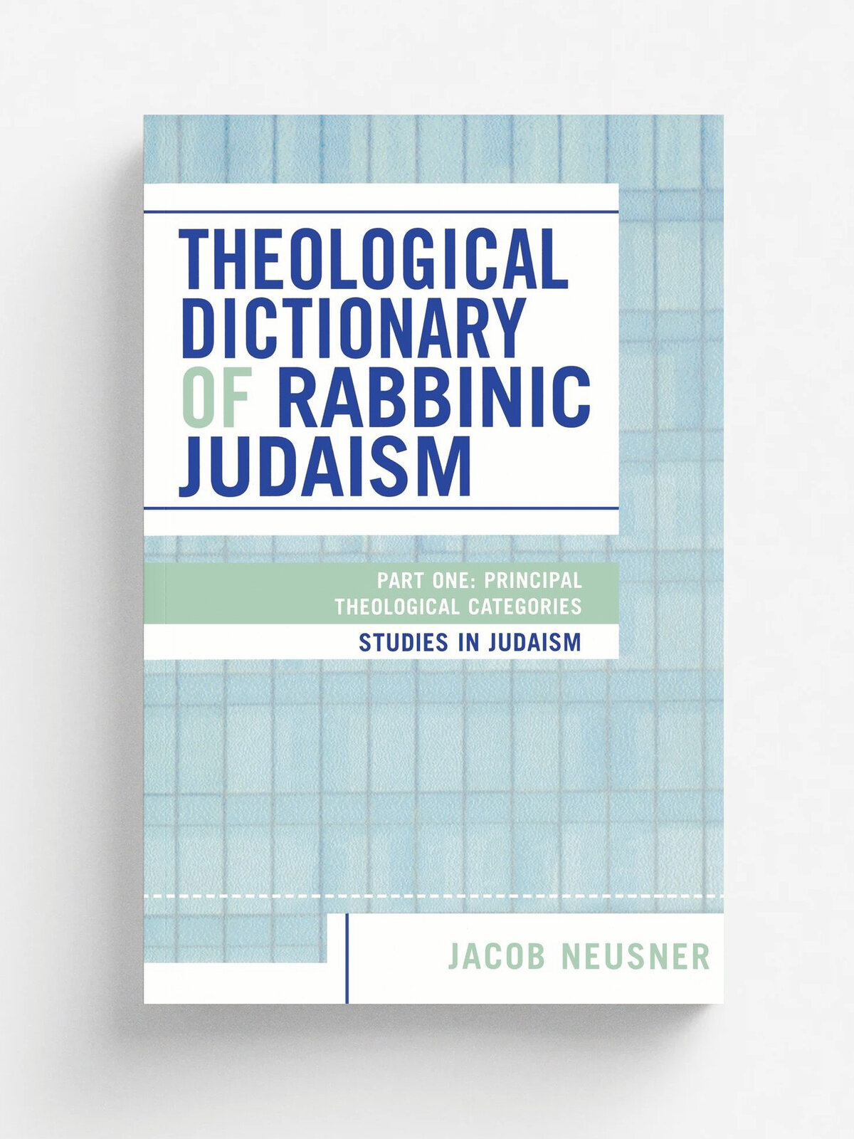 Theological Dictionary of Rabbinic Judaism. Part One: Principal Theological Categories