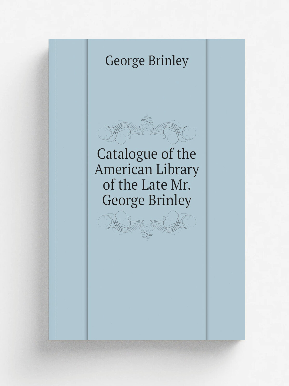 Catalogue of the American Library of the Late Mr. George Brinley