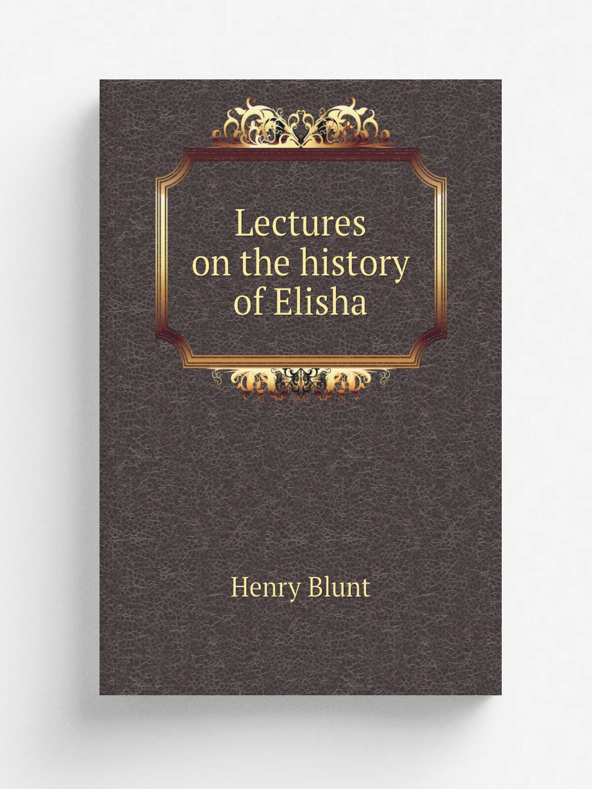 Lectures on the history of Elisha | Henry Blunt | 1839 | J. Hatchard : Hamilton /Adams | Репринт