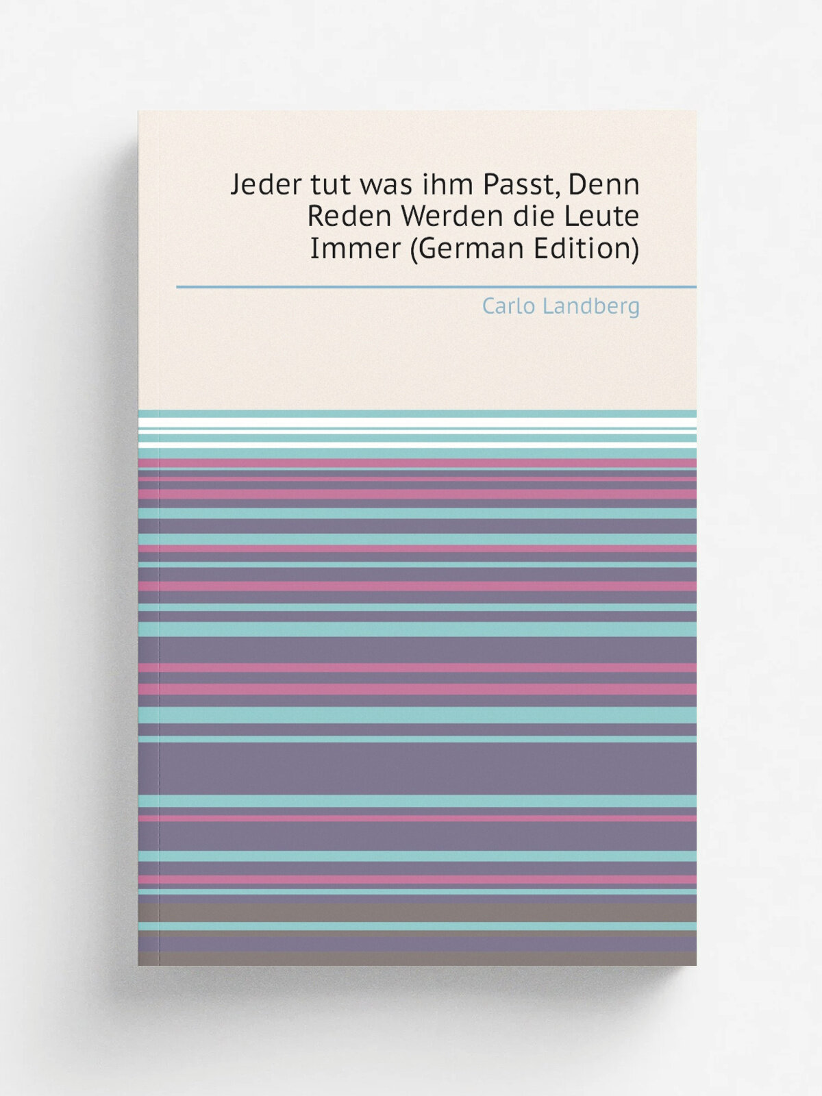 Jeder tut was ihm Passt, Denn Reden Werden die Leute Immer (German Edition) | Carlo Landberg | Репринт