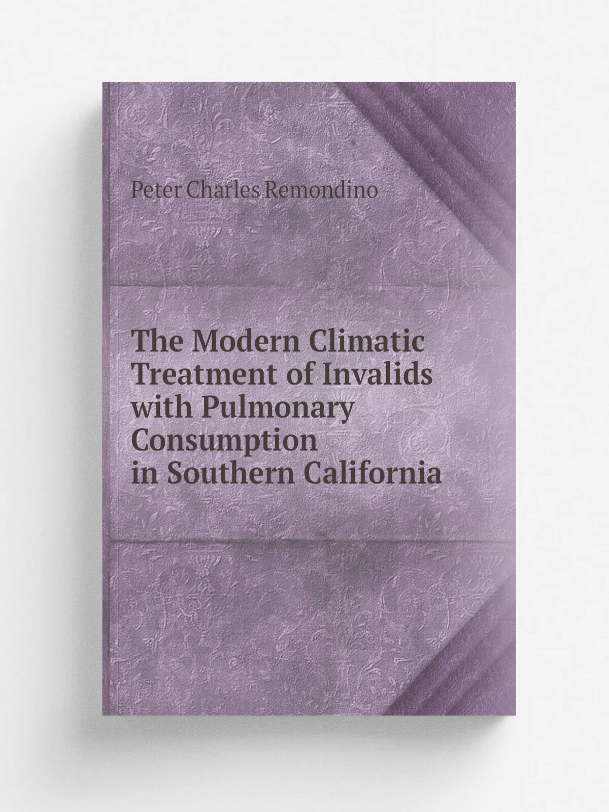 The Modern Climatic Treatment of Invalids with Pulmonary Consumption in Southern California