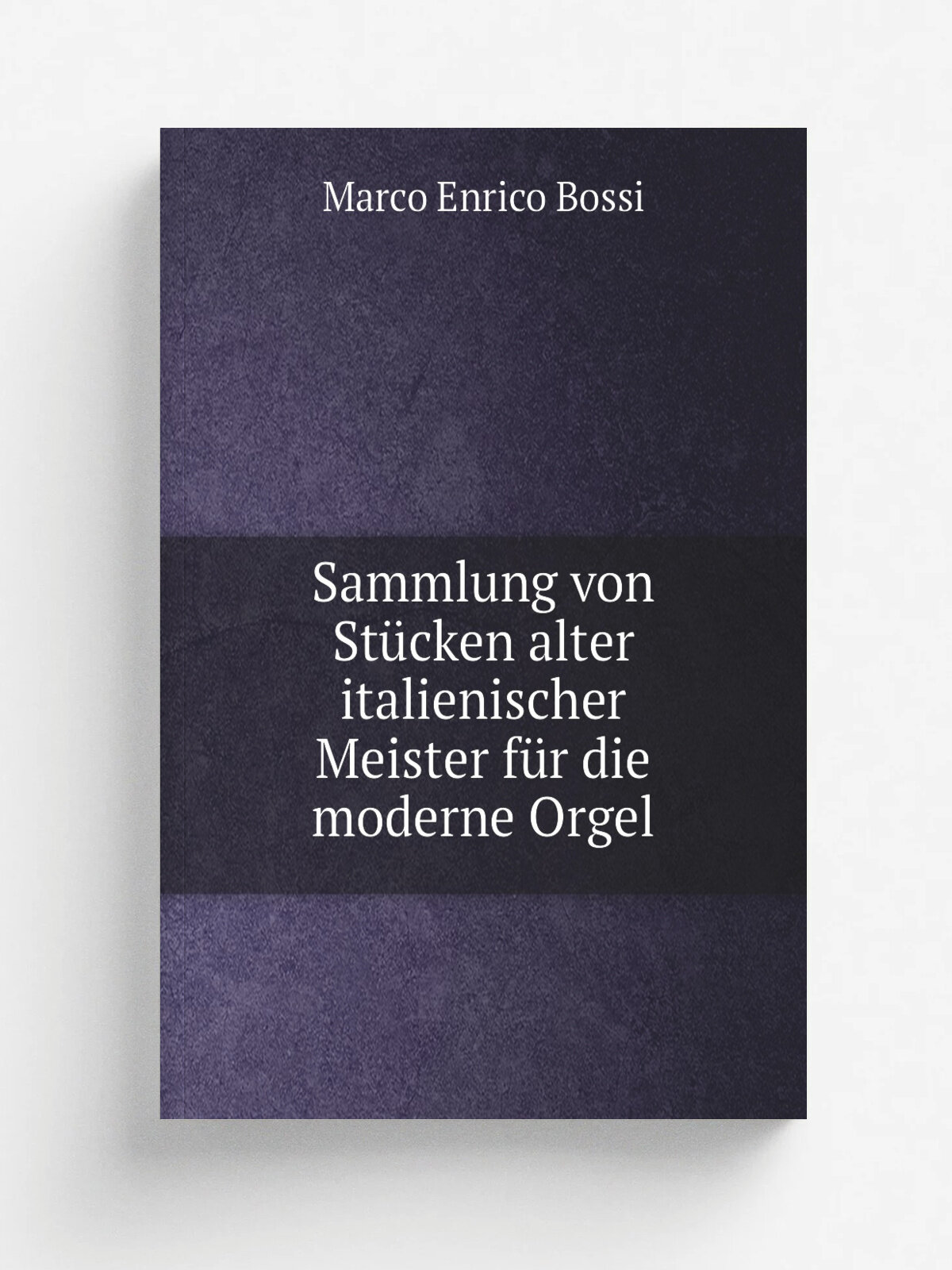 Sammlung von St.cken alter italienischer Meister f.r die moderne Orgel | Marco Enrico Bossi | Репринт