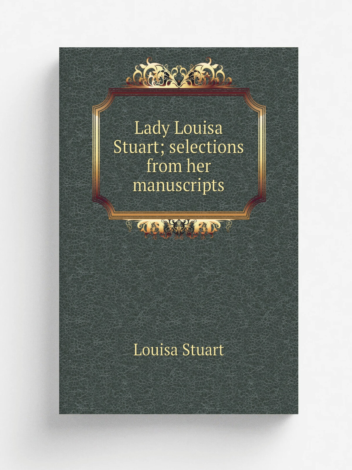 Lady Louisa Stuart; selections from her manuscripts