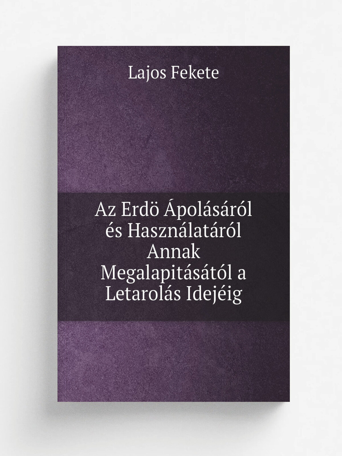 Az Erd. .pol.s.r.l . s Haszn.lat.r.l Annak Megalapit.s.t.l a Letarol.s Idej.ig | Lajos Fekete | Репринт