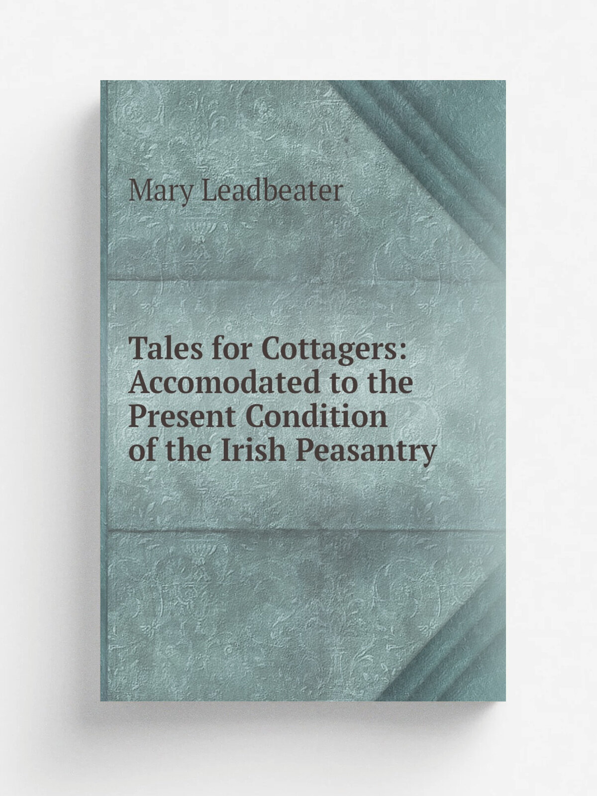 Tales for Cottagers: Accomodated to the Present Condition of the Irish Peasantry