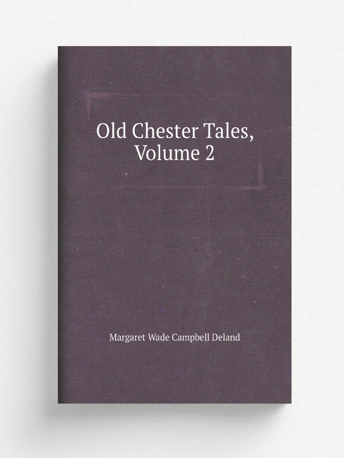 Old Chester Tales, Volume 2 | Deland Margaret Wade | Репринт