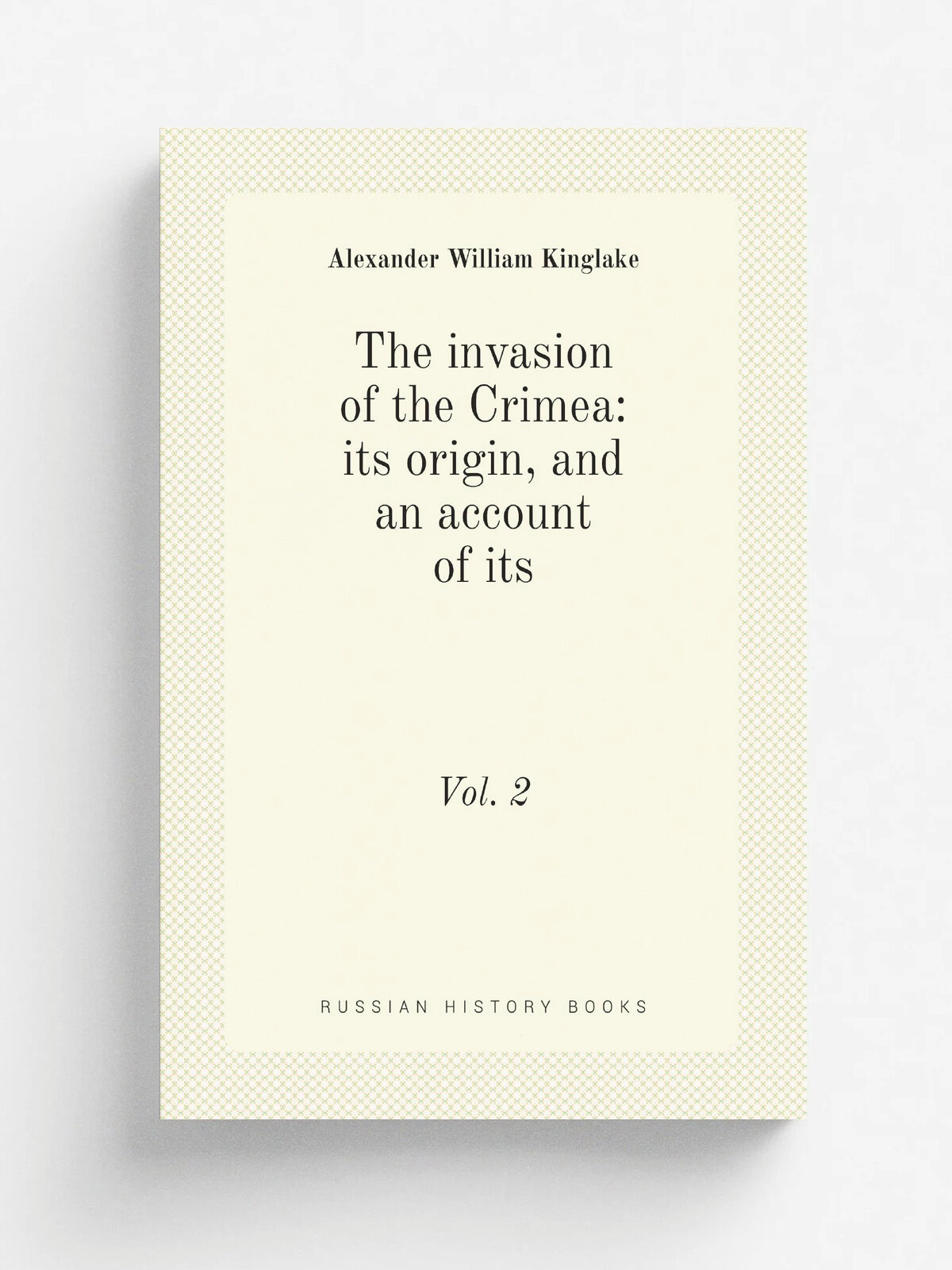 The invasion of the Crimea: its origin, and an account of its. Vol. 2