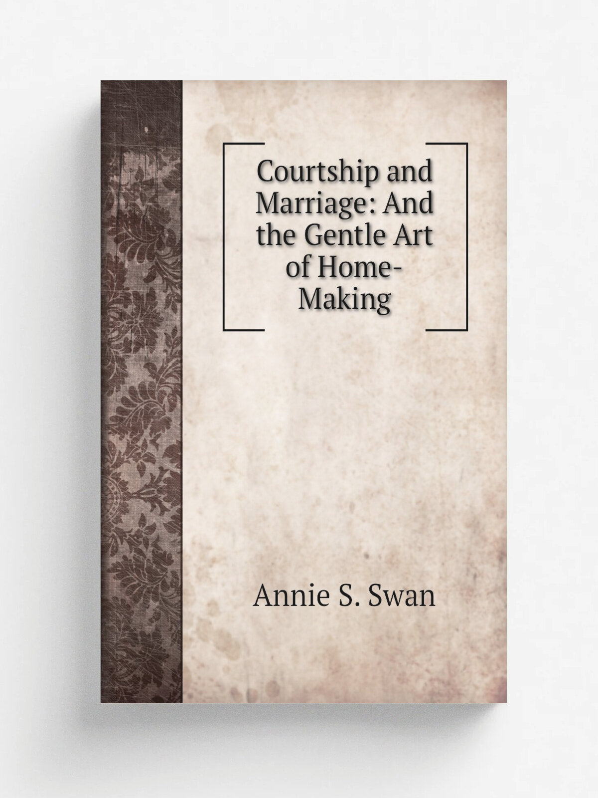 Courtship and Marriage: And the Gentle Art of Home-Making