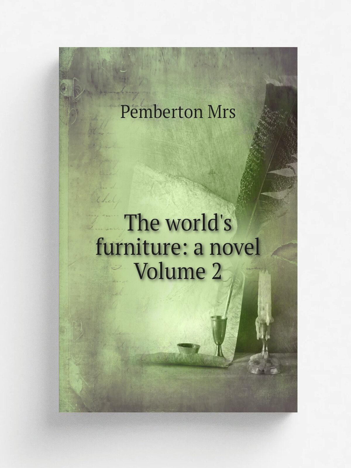 The world's furniture: a novel Volume 2