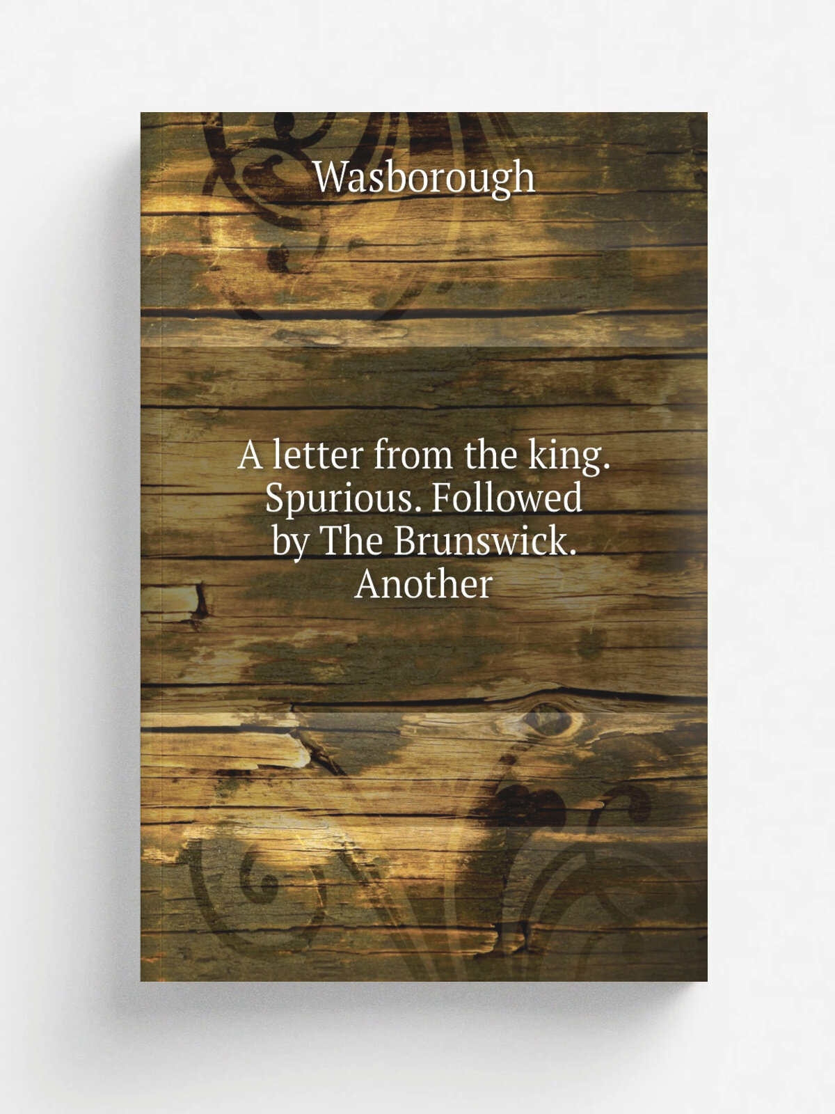 A letter from the king. Spurious. Followed by The Brunswick. Another